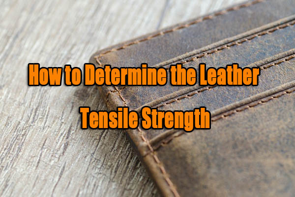 How to Determine the Leather Tensile Strength - Amade-Tech